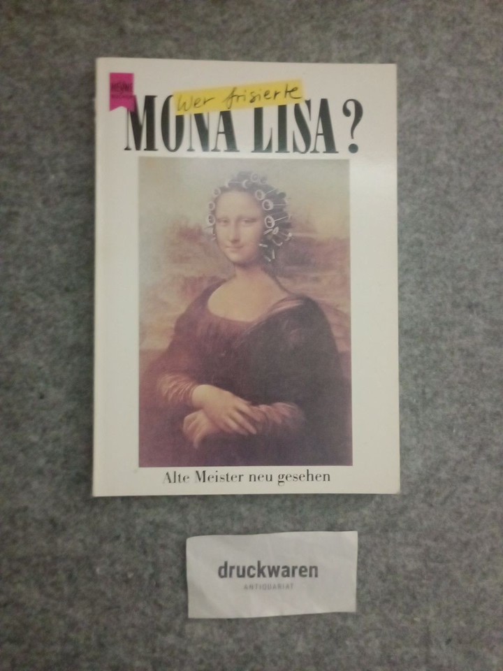Wer frisierte Mona Lisa? : Alte Meister neu gesehen. Heyne-Bücher / 1 ...
