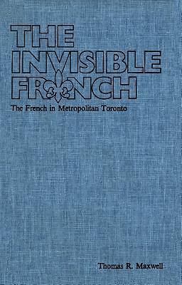 Invisible French : The French in Metropolitan Toronto by Thomas Maxwell ...