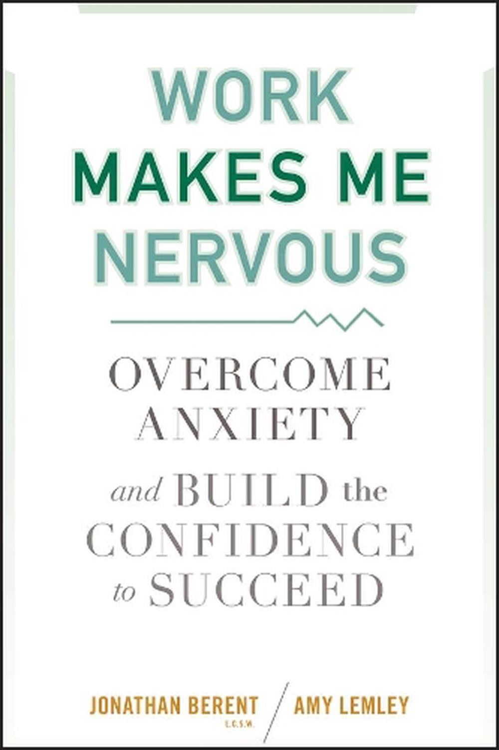 Work Makes Me Nervous: Overcome Anxiety and Build the Confidence to ...