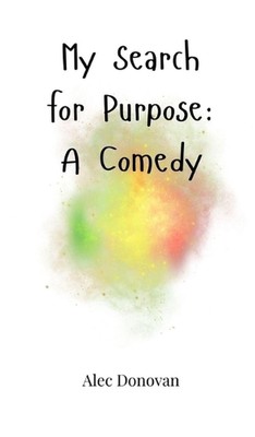 My Search for Purpose: A Comedy by Alec Donovan Hardcover Book ...