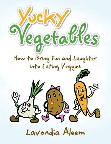 Yucky Vegetables: How to Bring Fun and Laughter into Eating Veges ...