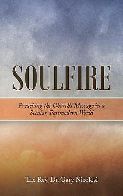 Soulfire : Preaching the Church's Message in a Secular, Postmodern World by Gary Nicolosi (2020 ...