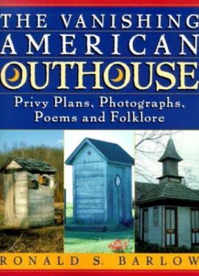 The Vanishing American Outhouse: Privy Plans, Photographs, Poems, and ...