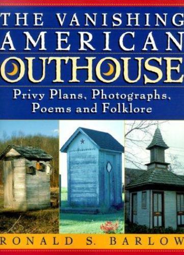 The Vanishing American Outhouse: Privy Plans, Photographs, Poems, and ...