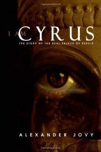 I am Cyrus: The Story of the Real Prince of Persia By Alexander ...