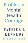 Profiles in Mental Health Courage by Patrick J Kennedy: New ...