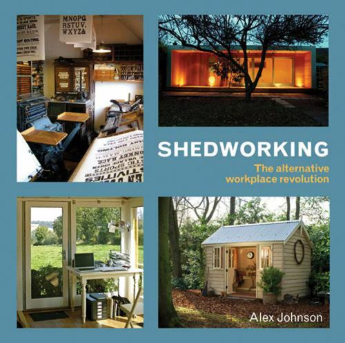 Shedworking: The Alternative Workplace Revolution, Johnson, Alex ...