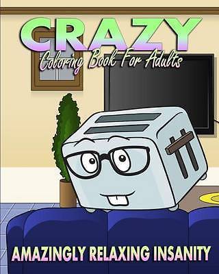 Crazy Coloring Book for Adults (Amazingly Relaxing Insanity) by Crazy ...