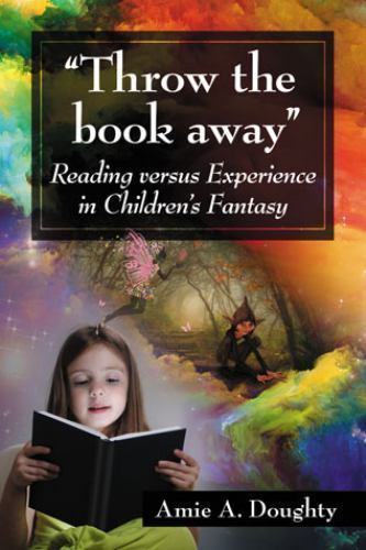 Throw the Book Away : Reading Versus Experience in Children's Fantasy ...
