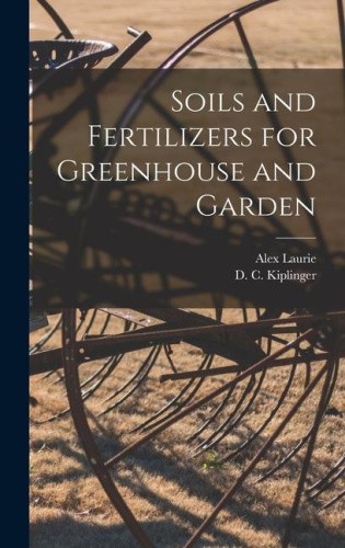 Soils and Fertilizers for Greenhouse and Garden by Alex 1892-1982 ...