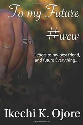TO MY FUTURE #WCW: LETTERS TO MY BEST FRIEND, AND FUTURE By Ikechi ...