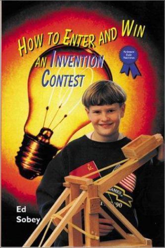 How to Enter and Win an Invention Contest by Edwin J. C. Sobey (1999 ...