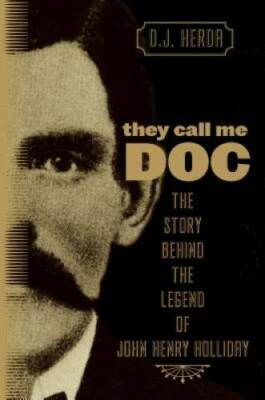 They Call Me Doc: The Story Behind The Legend Of John Henry Holliday ...