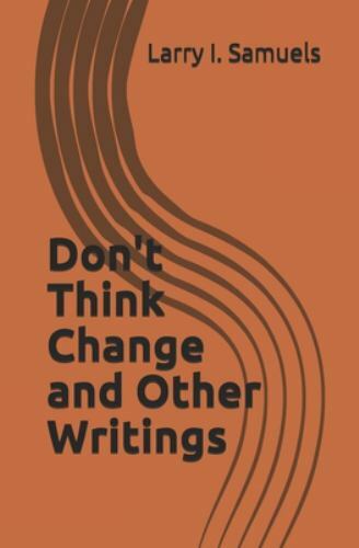 Don't Think Change and Other Writings by Larry Samuels (2020, Trade ...