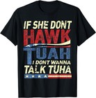 If She Dont Hawk Tuah I Dont Wanna Talk Tuha Gift Unisex T-Shirt | eBay