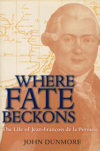 Where Fate Beckons : The Life of Jean-François de la Pérouse by John ...