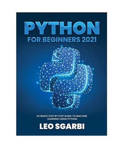 Python for Beginners 2021: Ultimate Step by Step Guide to Machine Learning Using 1803342757 ...