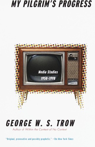 My Pilgrim's Progress: Media Studies, 1950-1998 by George W.S. Trow ...