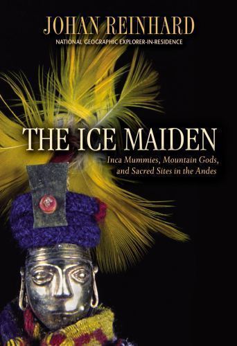 The Ice Maiden: Inca Mummies, Mountain Gods, and Sacred Sites in the ...