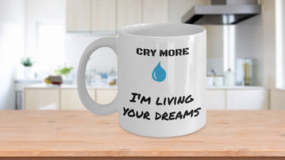 Cry more funny coffee mug, better tasting coffee mug, I'm living your ...