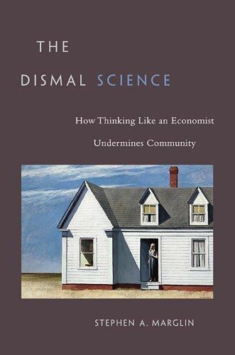 Dismal Science : How Thinking Like an Economist Undermines Community by ...