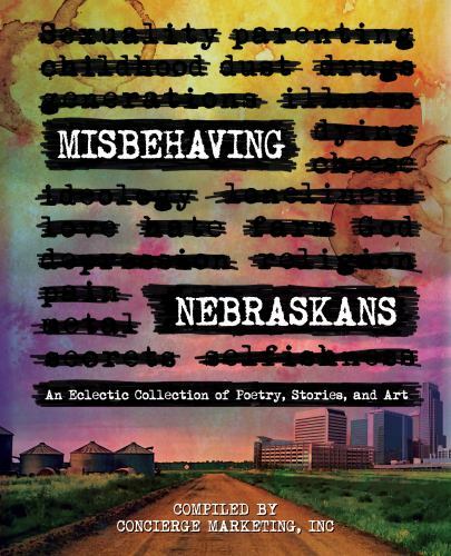 Misbehaving Nebraskans: an Eclectic Collection of Poetry, Stories, and ...