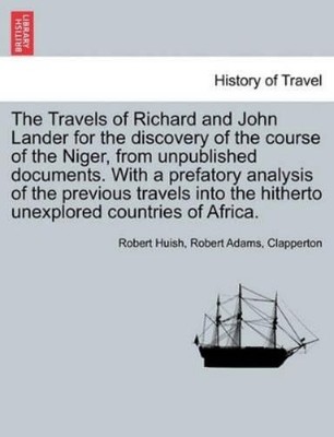 Robert Huish Ro The Travels of Richard and John Lander for the disco ...