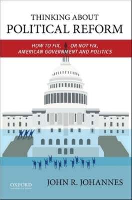 Thinking About Political Reform: How to Fix, or Not Fix, American ...