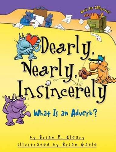 Dearly, Nearly, Insincerely: What Is an Adverb? by Brian P Cleary: Used ...