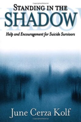 Standing in the Shadow: Help and Encouragement for Suicide Survi ...