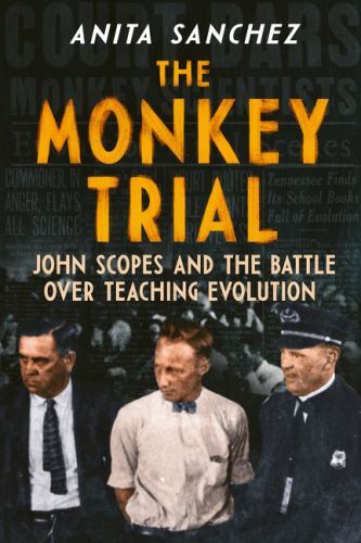 The Monkey Trial: John Scopes and the Battle over Teaching Evolution A ...