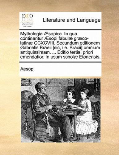 Mythologia Æsopica in Qua Continentur Æsopi Fabulæ Græco-Latinæ ...