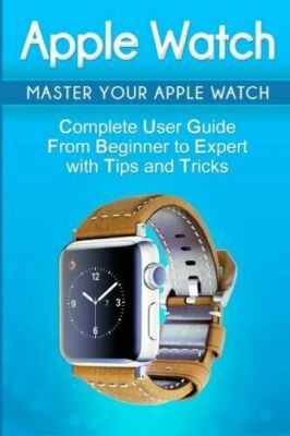 Apple Watch : 2018 User Guide to Your Apple Watch: Tips and Tricks ...