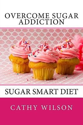 Overcome Sugar Addiction: Sugar Smart Diet by Wilson, Cathy -Paperback ...