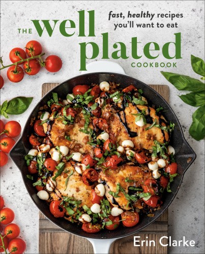 The Well Plated Cookbook: Fast, Healthy Recipes You'll Want to Eat ...