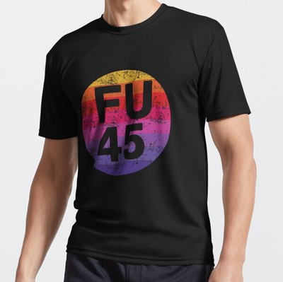 MOST POPULAR FU45 - Fck You Trump Funny Anti-Trump Active L T-Shirt | eBay