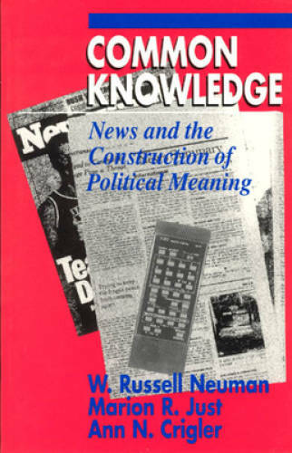 Common Knowledge: News and the Construction of Political Meaning (Am ...