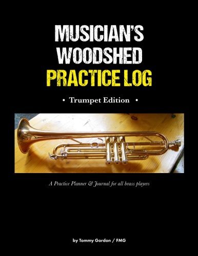 MUSICIAN'S WOODSHED PRACTICE LOG: TRUMPET EDITION: A By Tommy Gordon ...