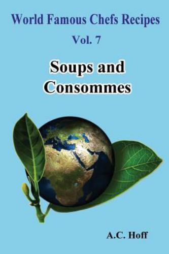 World Famous Chefs Recipes Ser.: Soups and Consommes by A. Hoff (2016 ...