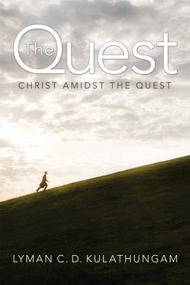 The Quest: Christ Amidst the Quest by Lyman C.D. Kulathungam (English ...