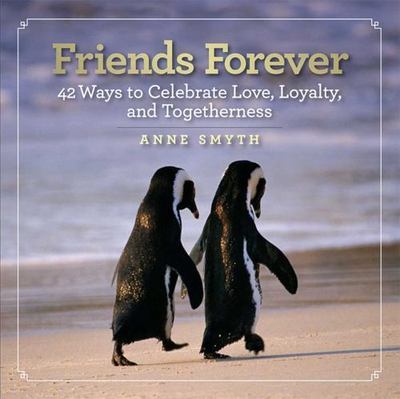Friends Forever: 42 Ways to Celebrate Love, Loyalty, and Togetherness ...