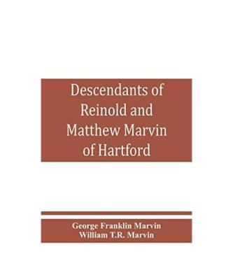 Descendants of Reinold and Matthew Marvin of Hartford, Ct., 1638 and ...