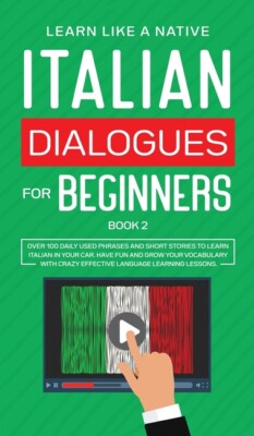 Italian Dialogues For Beginners Book 2: Over 100 Daily Used Phrases And ...