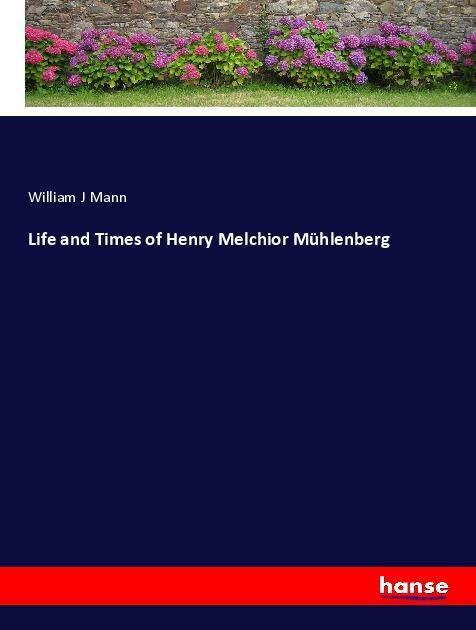 Life and Times of Henry Melchior Mühlenberg von William J Mann (2018 ...