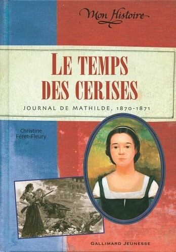 Le temps des cerises: Journal de Mathilde, 1870-1871, Christine Feret ...