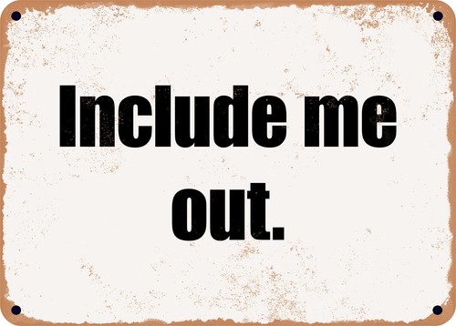 METAL SIGN - Include me out. | eBay