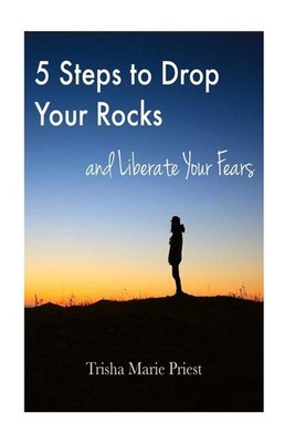 5 Steps to Drop Your Rocks and Liberate Your Fears by Trish Marie ...