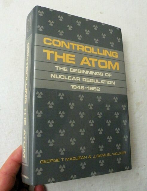 Controlling the Atom : The Beginnings of Nuclear Regulation, 1946-1962 ...