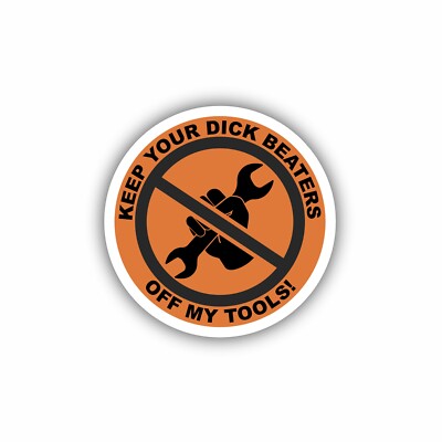 Keep your D*ck Beaters Off My Tools, Hard Hat, Tool Box, Car, Sticker ...