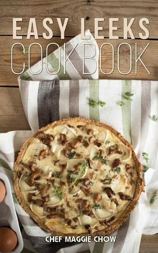 Chef Maggie Chow Easy Leeks Cookbook (Paperback) 9781522735717 | eBay ...